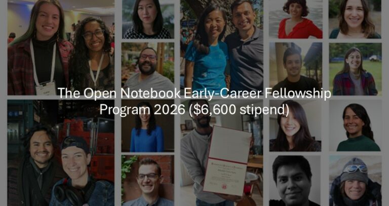 The Open Notebook Early-Career Fellowship Program 2026 ($6,600 stipend)